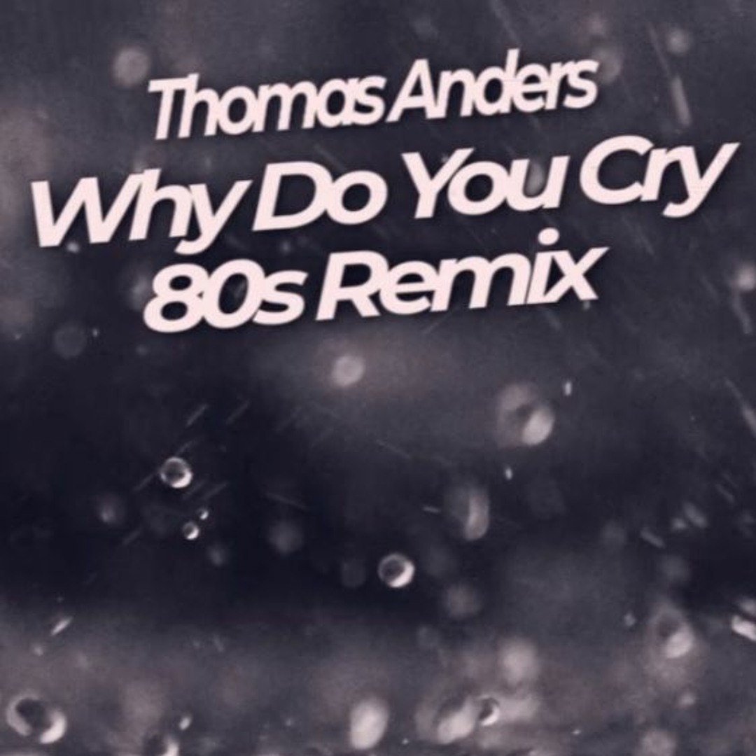 Stream Thomas Anders - Why Do You Cry [Loki 80s Remix] by Loki | Listen ...