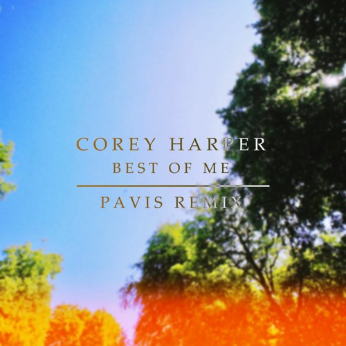 Stream Corey Harper - Best of Me (Pavis Remix) by Pavis | Listen online for free on SoundCloud