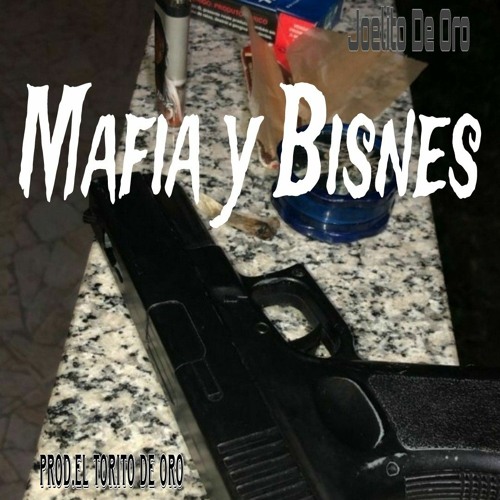 Stream Joelito De Oro - Mafia y Bisnes (Prod. El Torito De Oro) by El ...