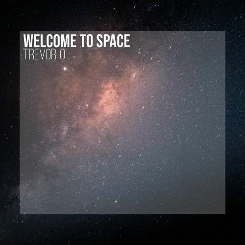 Stream Trevor O. - Welcome to Space by Trevor O. | Listen online for ...