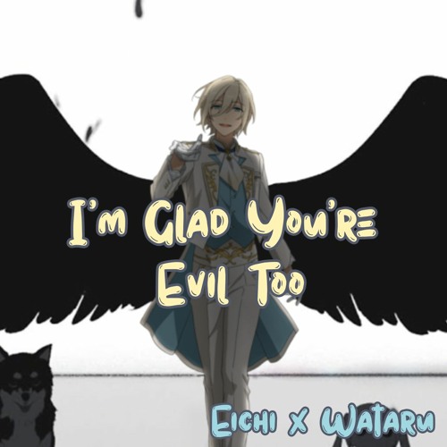 Stream Im Glad Youre Evil Too Eichi Tenshouin And Wataru Hibiki Jinriki Utau Cover By