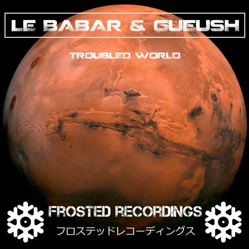 Stream Le Babar & Gueush - Troubled World (Original Mix) by GUEUSH ...