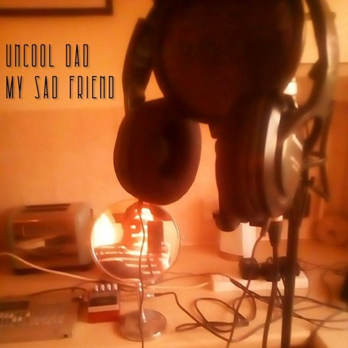 Stream My Sad Friend by Uncool Dad | Listen online for free on SoundCloud