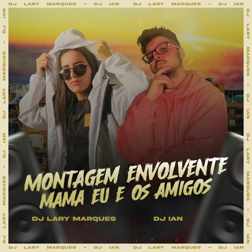 Stream MONTAGEM ENVOLVENTE MAMA EU E OS AMIGO (DJ IAN, DJ LARY MARQUES ... Stream MONTAGEM ENVOLVENTE MAMA EU E OS AMIGO (DJ IAN, DJ LARY MARQUES ...