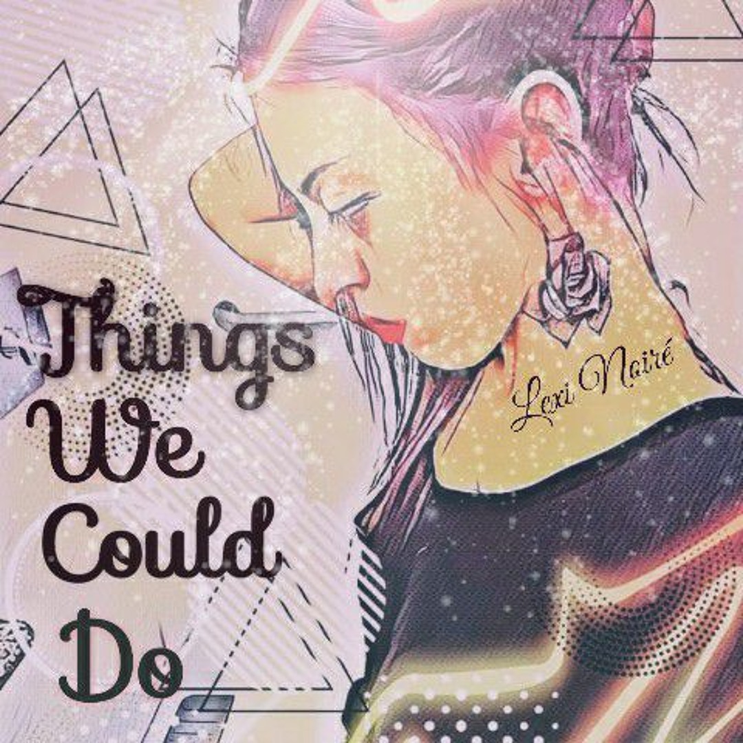 Stream Things We Could Do by Lexi Noiré | Listen online for free on ...