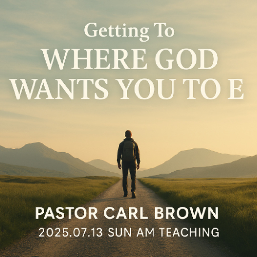 Stream Pastor Carl Brown - 2025.07.13 SUN AM TEACHING - Getting To ...