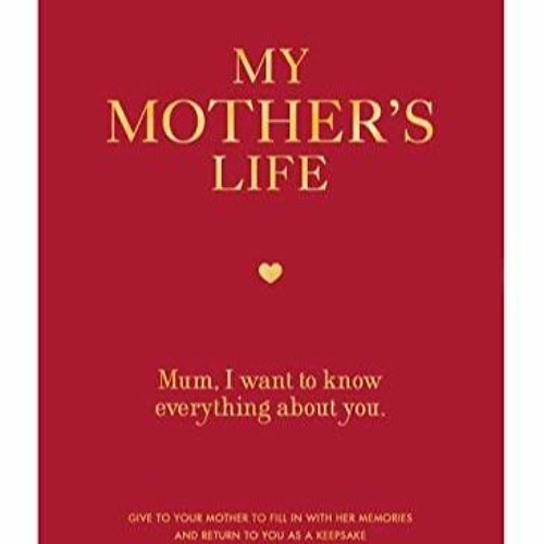 Stream READ My Mother's Life: Mom, I Want to Know Everything About You ...