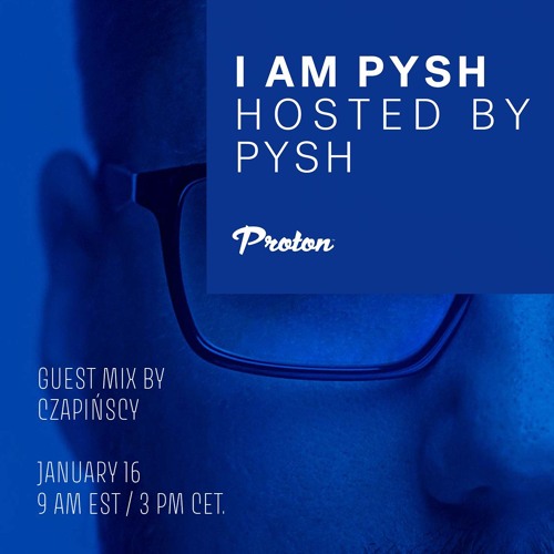 Stream I AM PYSH - Hosted by Pysh - Guest mix by Czapińscy @Proton ...