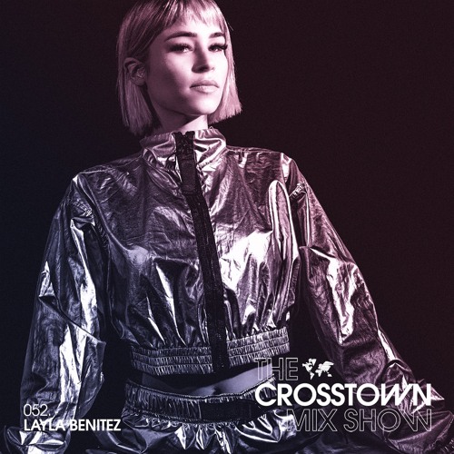 Layla Benitez - The Crosstown Mix Show 052 2022-06-05