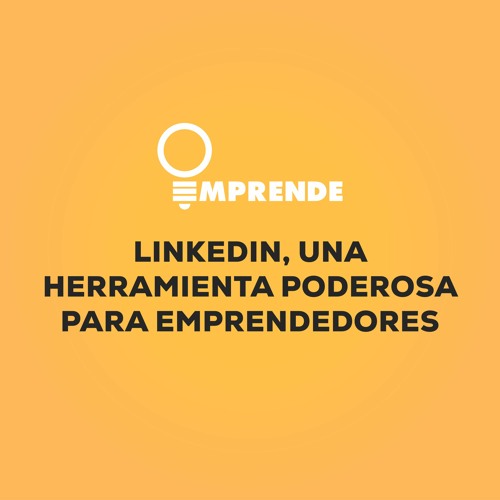 Stream EMPRENDE - LINKEDIN UNA HERRAMIENTA PODEROSA PARA EMPRENDEDORES Y PROFESIONALES by ...
