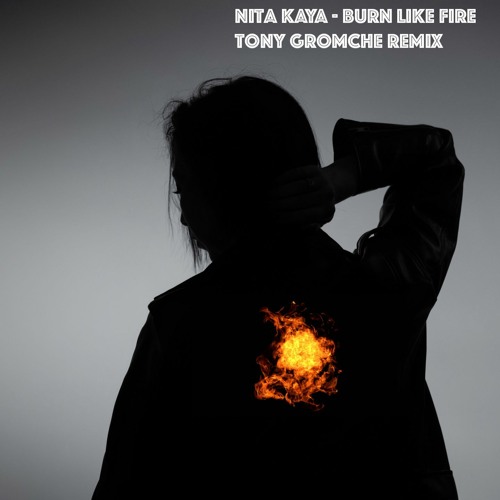 Stream NITA Kaya — Burn Like Fire (Tony Gromche Remix) by Tony Gromche ...