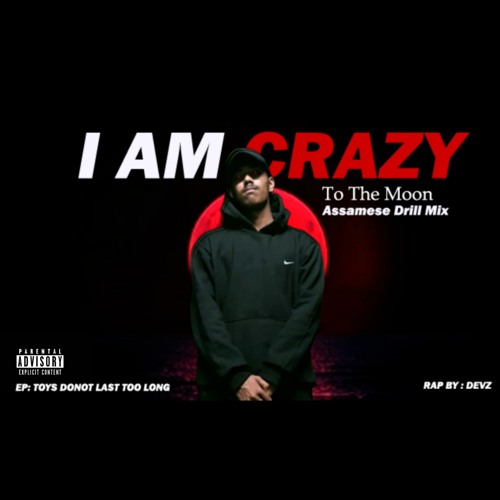 Stream I AM CRAZY (TO THE MOON) ASSAMESE DRILL MIX - DEVZ Ft. JNR CHOI ...