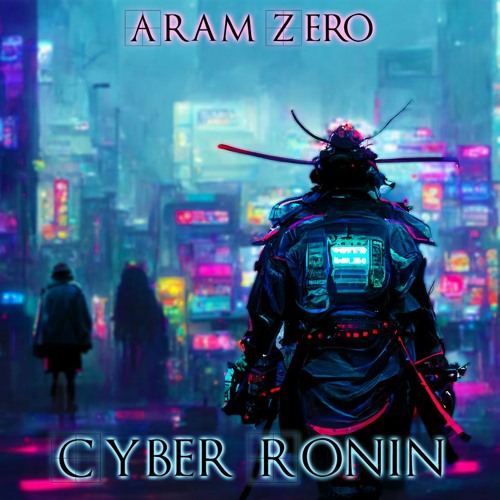 Stream Cyber Ronin by Aram Zero | Listen online for free on SoundCloud