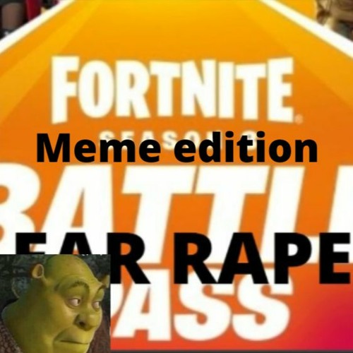 Stream Fortnite Battle Pass Ear Rape (meme edition) by bad beatz ...