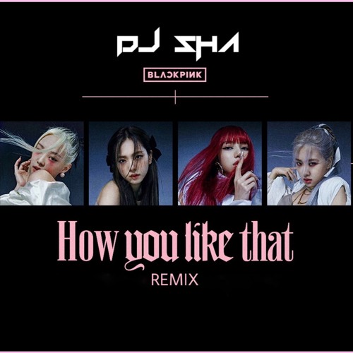 Stream BLACKPINK HOW YOU LIKE THAT DJ SHA REMIX by DJSHA | Listen ...