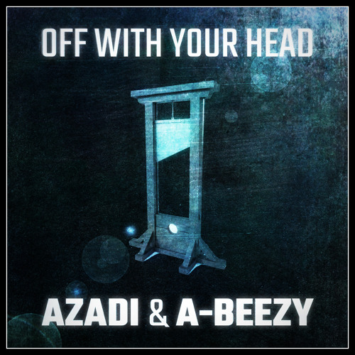 Stream OFF WITH YOUR HEAD by AZADI & A-BEEZY | Listen online for free ...