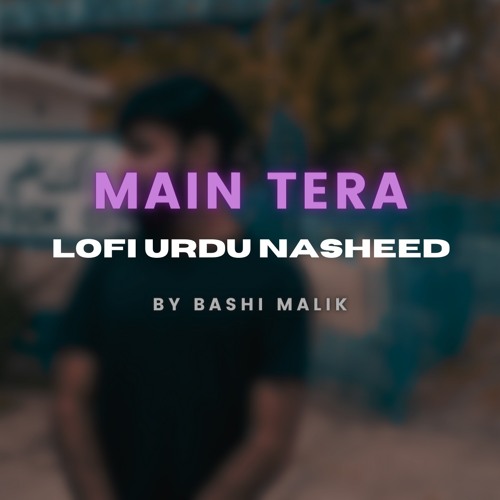 Stream Main Tera | LOFI URDU NASHEED | BASHI MALIK by Halal Gang ...