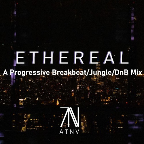 Stream 'Ethereal' - A Progressive Breakbeat/Jungle/DnB Mix by ATNV | Listen online for free on ...