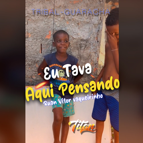 Stream Ruan Vitor Vaqueirinho - Eu Tava Aqui Pensando [Titan Remix] TRIBALL-GUARACHA by Dj Titan ...