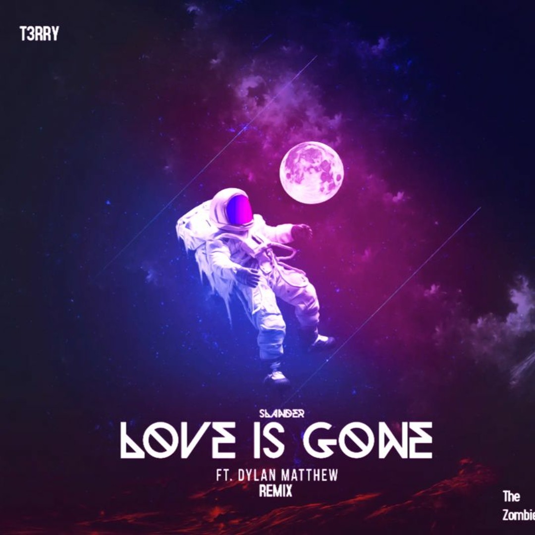 Stream SLANDER - Love Is Gone Ft. Dylan Matthew (T3RRY& The Zombie ...