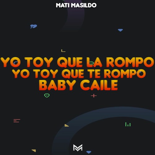 Stream ⚡YO TOY QUE LA ROMPO YO TOY QUE TE ROMPO BABY CAILE(Remix)⚡Mati ...