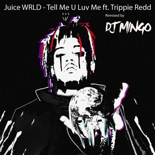 Stream Juice WRLD - Tell Me U Luv Me Ft. Trippie Redd (DJ MINGO REMIX ...