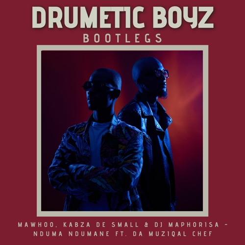 Stream Mawhoo, Kabza De Small & DJ Maphorisa - Nduma Ndumane ft. Da Muziqal Chef(Drumetic Boyz ...