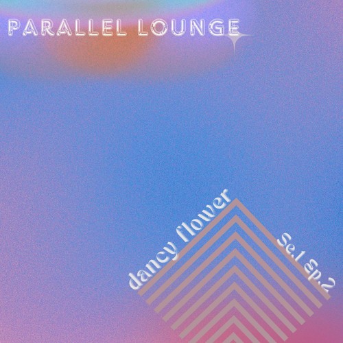 Stream Parallel Lounge Se.1 Ep.2 - dancy flower by BORA | Listen online ...