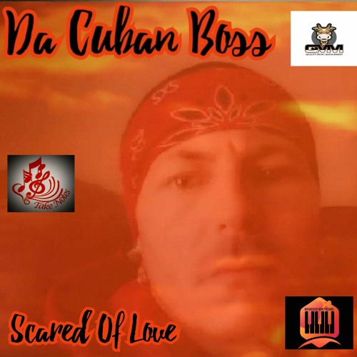 Stream Scared Of Love Now.....Da Cuban Boss by Da Cuban Boss | Listen ...