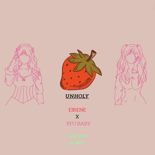 Stream Unholy (Eirene x YFU BABY Cover Mashup) by EXTENDO | Listen ...