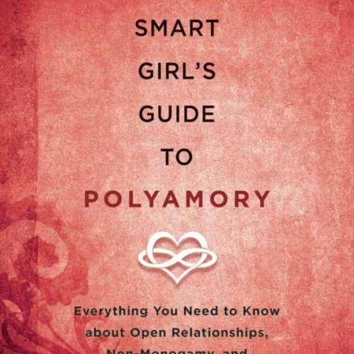 Stream episode Ebook The Smart Girl's Guide to Polyamory: Everything You Need to Know About Open ...