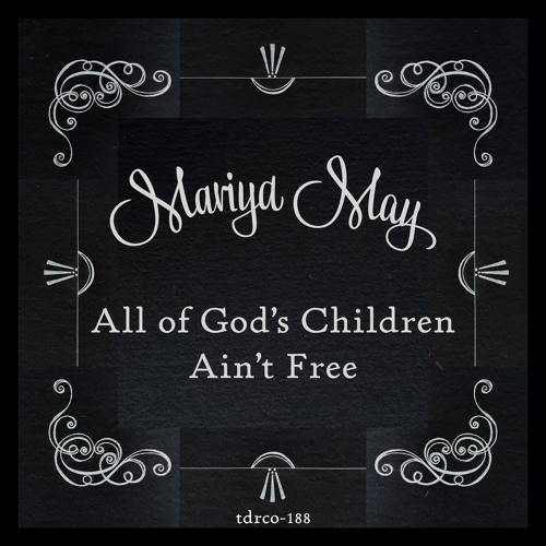 Stream Mariya May - All of God's Children Ain't Free (Single) by Ten ...