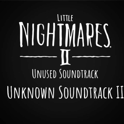 Stream Little Nightmares II Unused Soundtrack - Unknown 2 [the hope] by ...