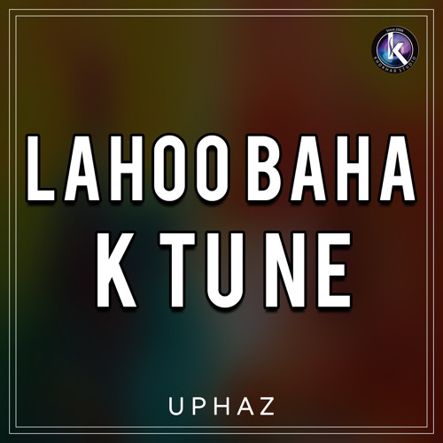 Stream Lahoo Baha K Tu Ne by Uphaz | Listen online for free on SoundCloud
