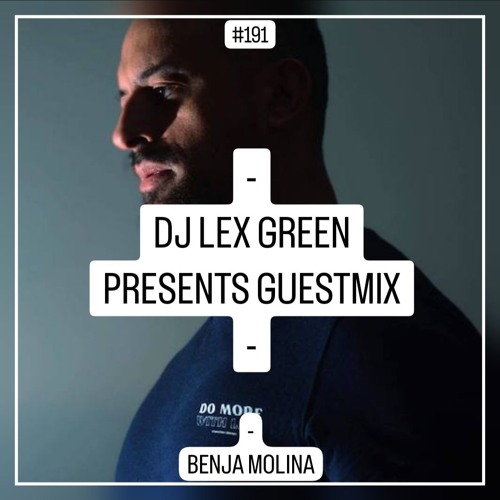 Stream DJ LEX GREEN presents GUESTMIX #191 - BENJA MOLINA (ES) by DJ ...