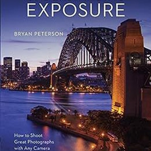 Stream Open PDF Understanding Exposure, Fourth Edition: How to Shoot ... Stream Open PDF Understanding Exposure, Fourth Edition: How to Shoot ...
