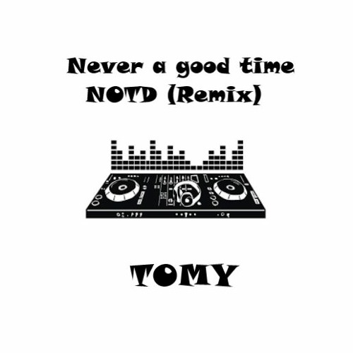 Stream Never A Good Time(NOTD Remix) by Tomy | Listen online for free ...