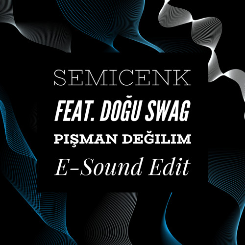 Stream Semicenk feat. Dogu Swag - Pisman Degilim ( E-Sound Edit ...