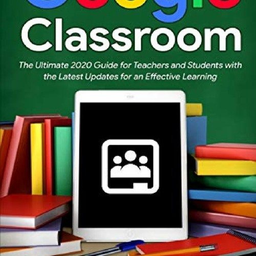 Stream {(PDF/DOWNLOAD) Google Classroom: The Ultimate 2020 Guide for Teachers and Students from ...