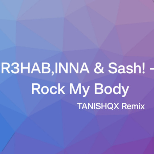 TANISHQX - R3HAB,INNA & Sash! -Rock My Body (TANISHQX Remix) | Spinnin ...