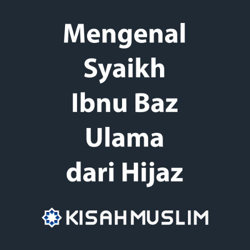 Stream Kisah Muslim: Mengenal Syaikh Ibnu Baz Ulama dari Hijaz by Kajian.net | Listen online for ...