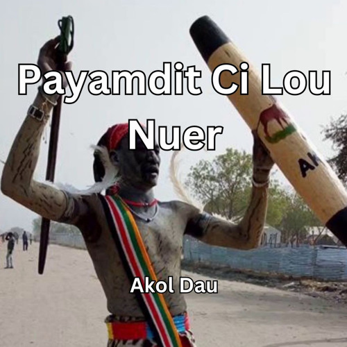 Stream Payamdit Ci Lou Nuer (Nyuaŋda ariu pinynhom) by Akol Dau ...