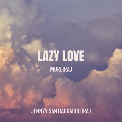 Stream LAZY LOVEEE by Jenny Santiago (MoreiraJ) | Listen online for ...