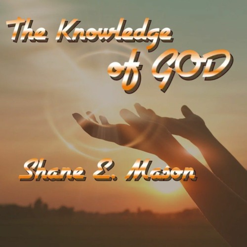 Stream The Knowledge of God -Shane E. Mason by Shane E. Mason | Listen ...