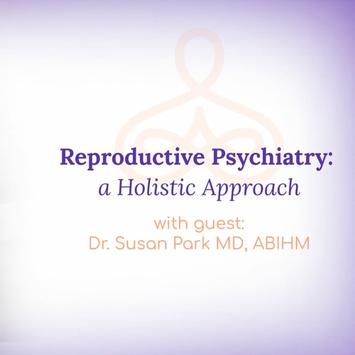 Stream "Reproductive Psychiatry: A Holistic Approach" - with Dr. Susan ...
