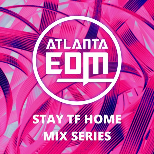 Stream Atlanta EDM | Listen to Stay TF Home Mix Series playlist online ...