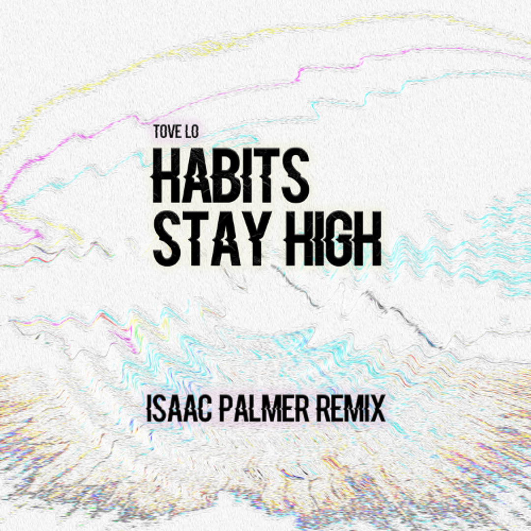 Stream Tove Lo - Habits (Stay High) [Isaac Palmer Remix] by Isaac ...