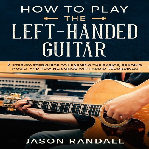 Stream Jason Randall | Listen to How to Play the Left-Handed Guitar ...