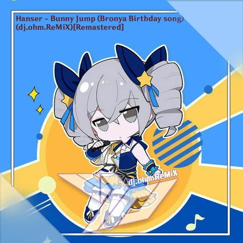 Stream Hanser - Bunny Jump (Bronya Birthday Song)(dj.ohm/GoTTunA ReMiX)(Remake) by GoTTunA ...