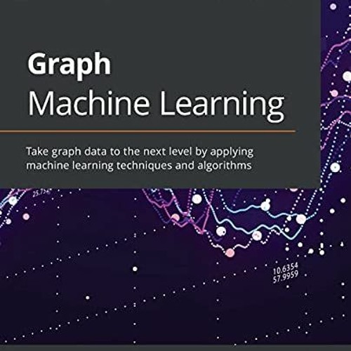 Stream Get PDF Graph Machine Learning: Take graph data to the next ...